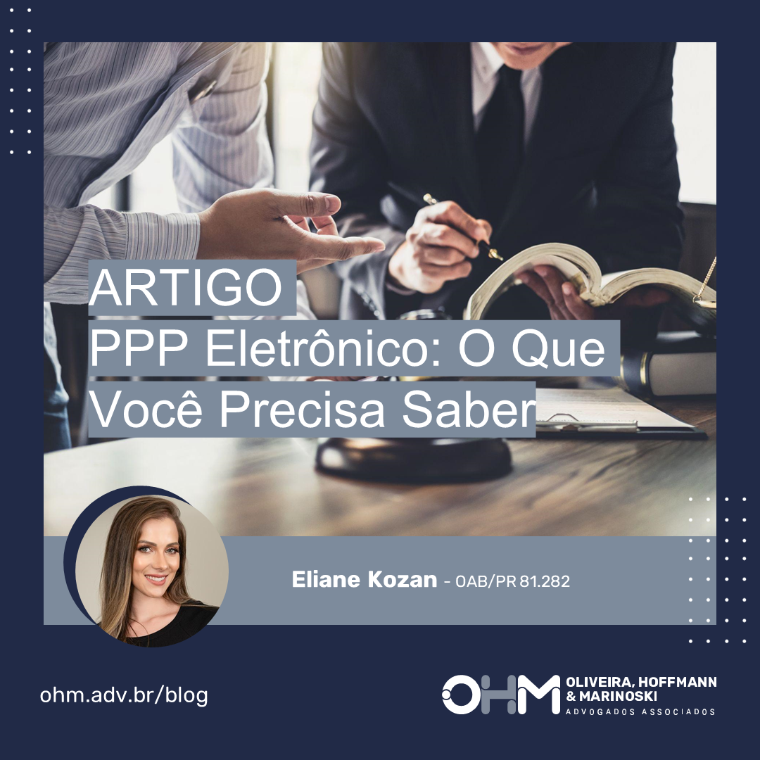 PPP Eletrônico: O Que Você Precisa Saber – OHM – Advogados Associados PPP Eletrônico: O Que Você Precisa Saber – OHM – Advogados Associados